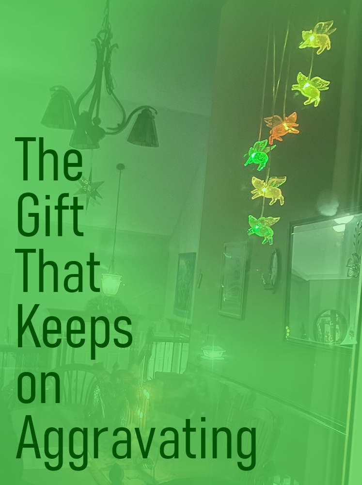 The Gift That Keeps on Aggravating – The Green-Walled Treehouse